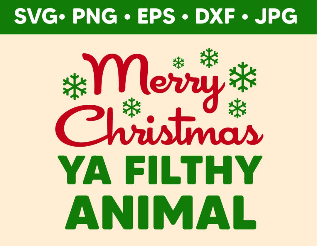 Merry Christmas Ya Filthy Animal Svg Png Eps Dxf Jpg | Christmas Svg ...