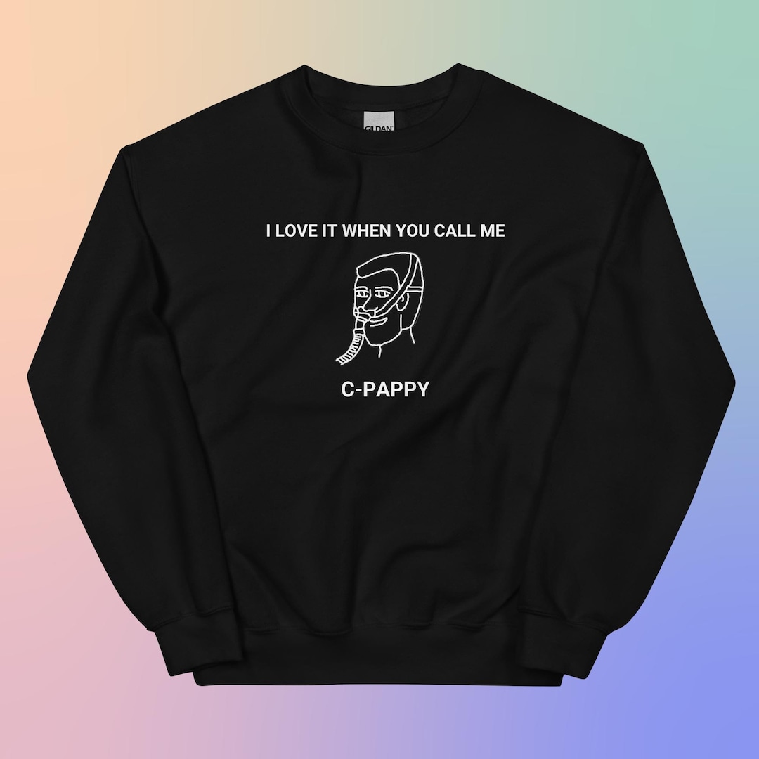 I Love It When You Call Me C-pappy Crewneck Sweatshirt, CPAP Humor ...