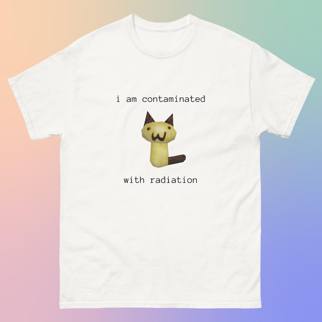 I Am Contaminated With Radiation T-shirt, Unhinged, Cursed, Weirdcore ...