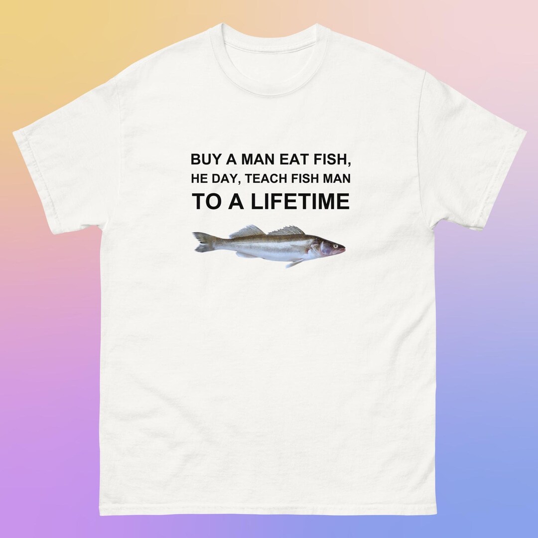 Buy a Man Eat Fish, He Day, Teach Fish Man, to A Lifetime Funny Meme T ...