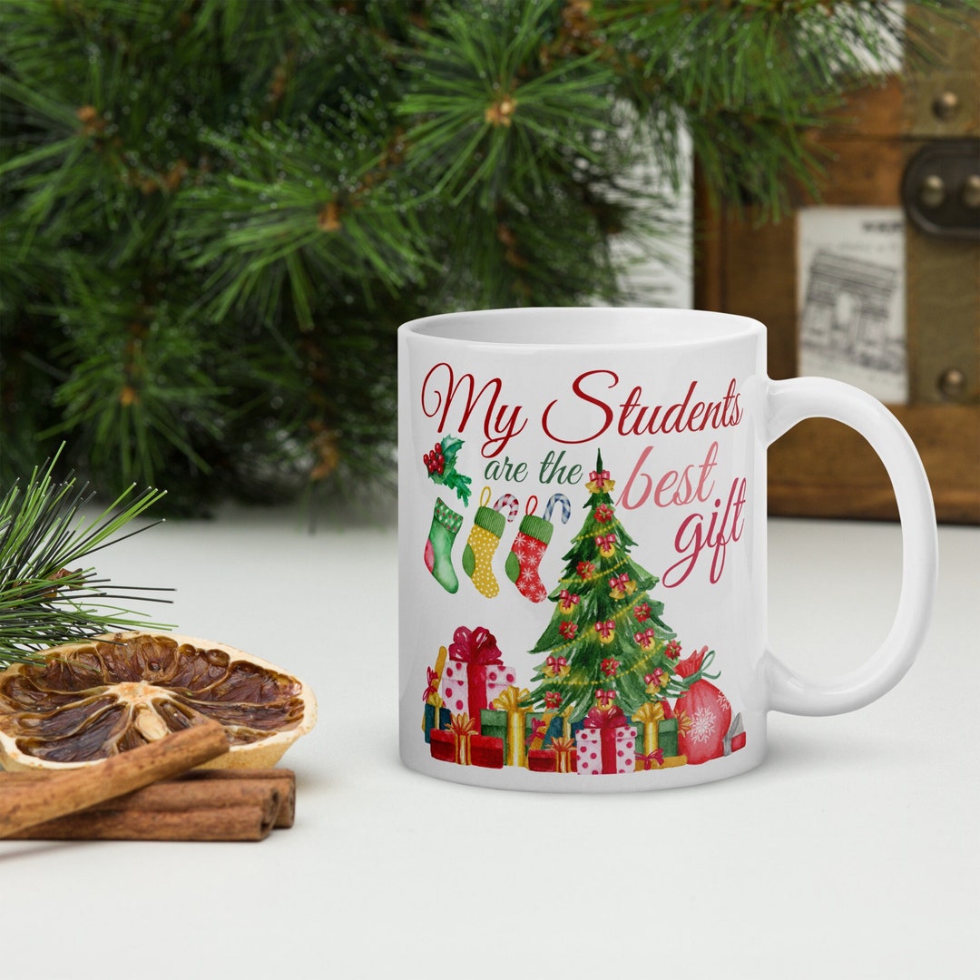 My Students Are the Best Gift, White Glossy Mug 11 Oz or 15 Oz, Teacher ...