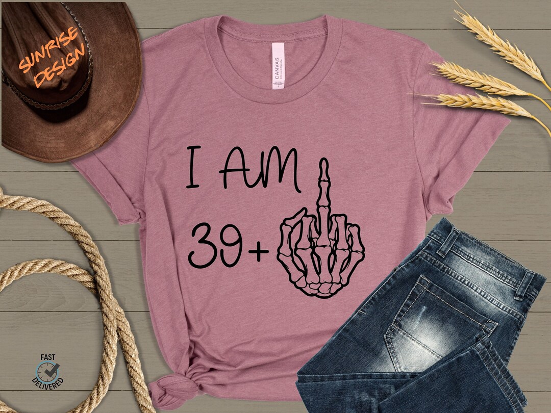 Personalized Birthday Tshirt, I Am 39+ Middle Finger Shirt, Custom ...