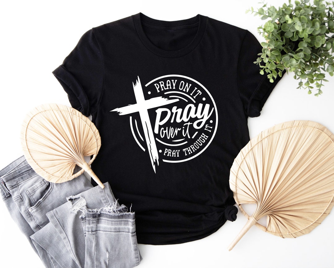 Pray on It Shirt,pray Over It Shirt, Pray Through It Shirt,pray Shirt ...