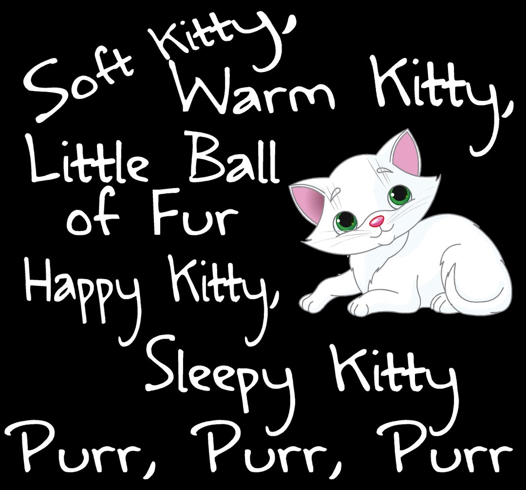 Soft Kitty Warm Kitty Little Ball of Fur Happy Kitty Sleepy Kitty Purr ...