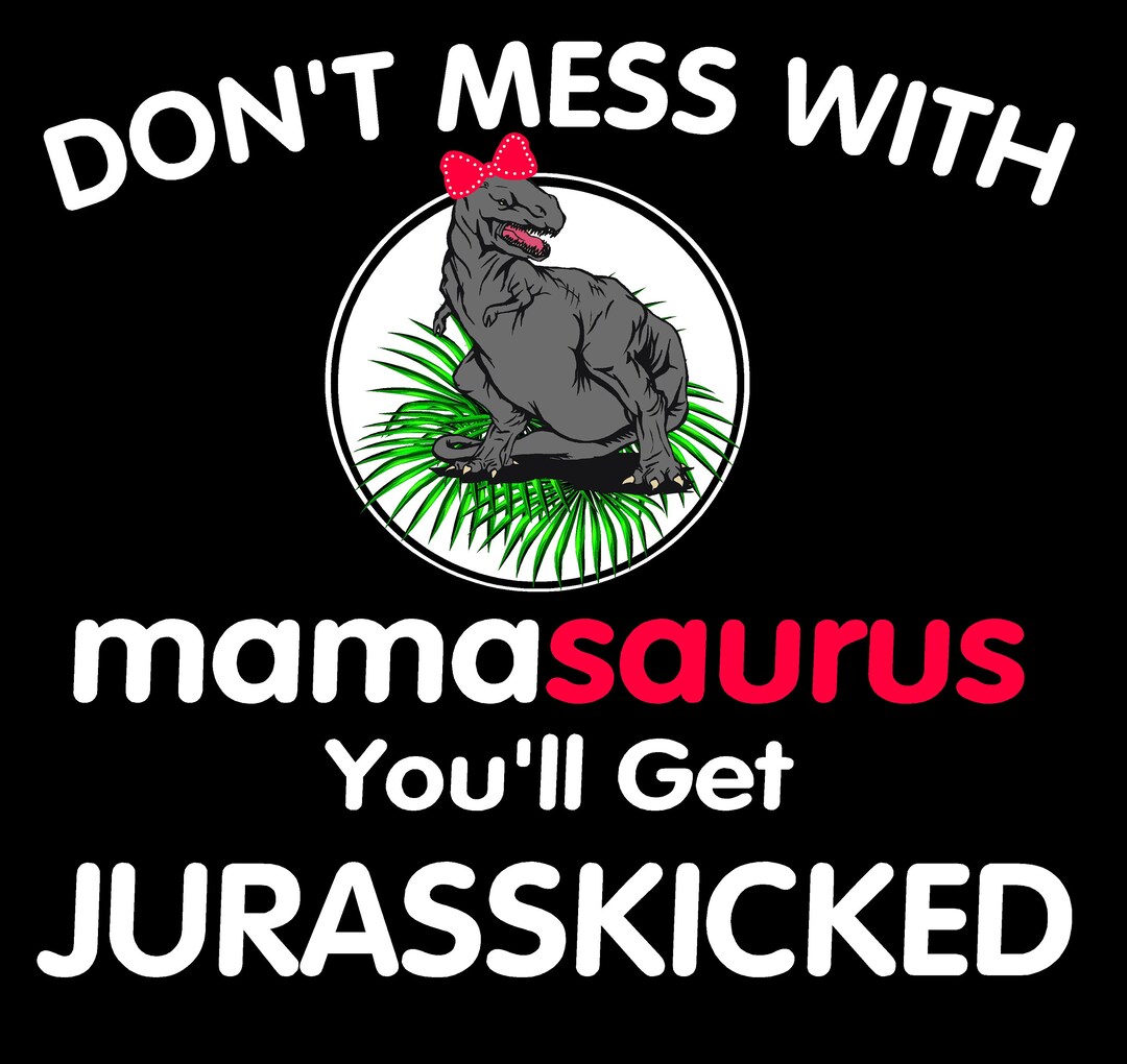 Don't Mess With Mamasaurus You'll Get Your - Etsy UK