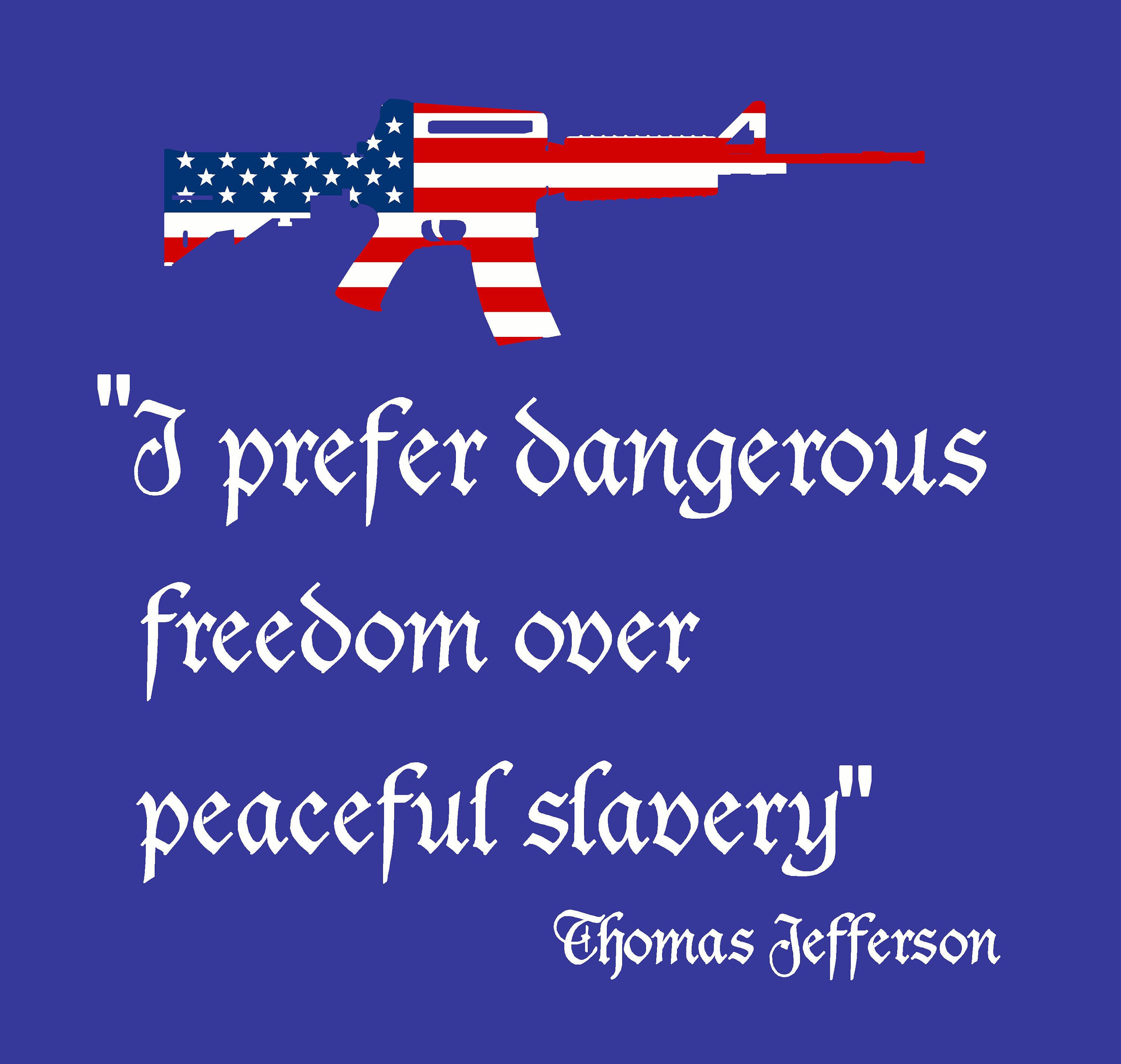 I Prefer a Dangerous Freedom Over a Peaceful Slavery -thomas Jefferson ...