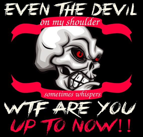 Even the Devil on My Shoulder Sometimes Whispers WTF Are You | Etsy