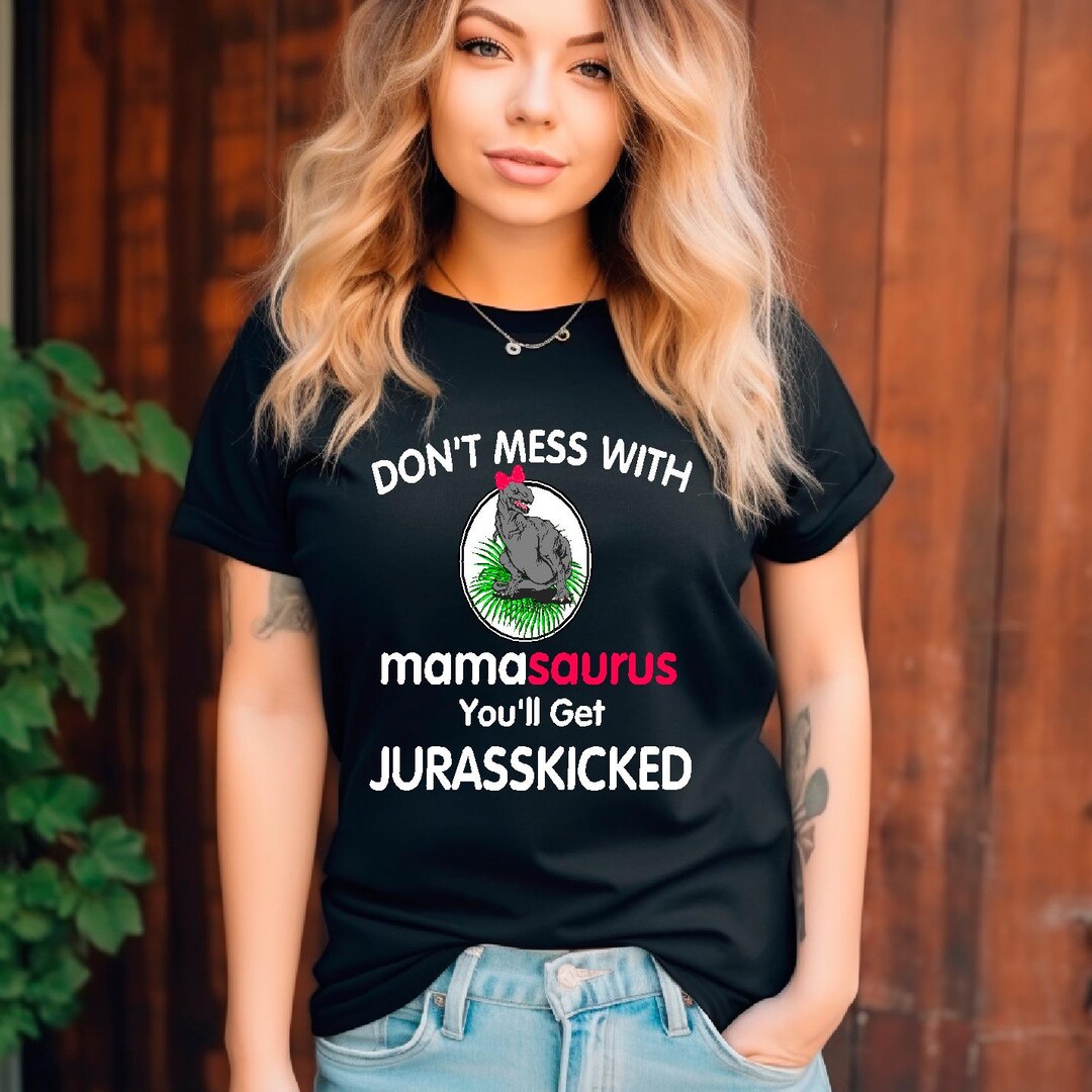 Don't Mess With Mamasaurus. You'll Get Jurasskicked - Etsy