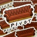 Pivot Friends Couch Sticker - Ross Geller Quote, Friends TV Show ...