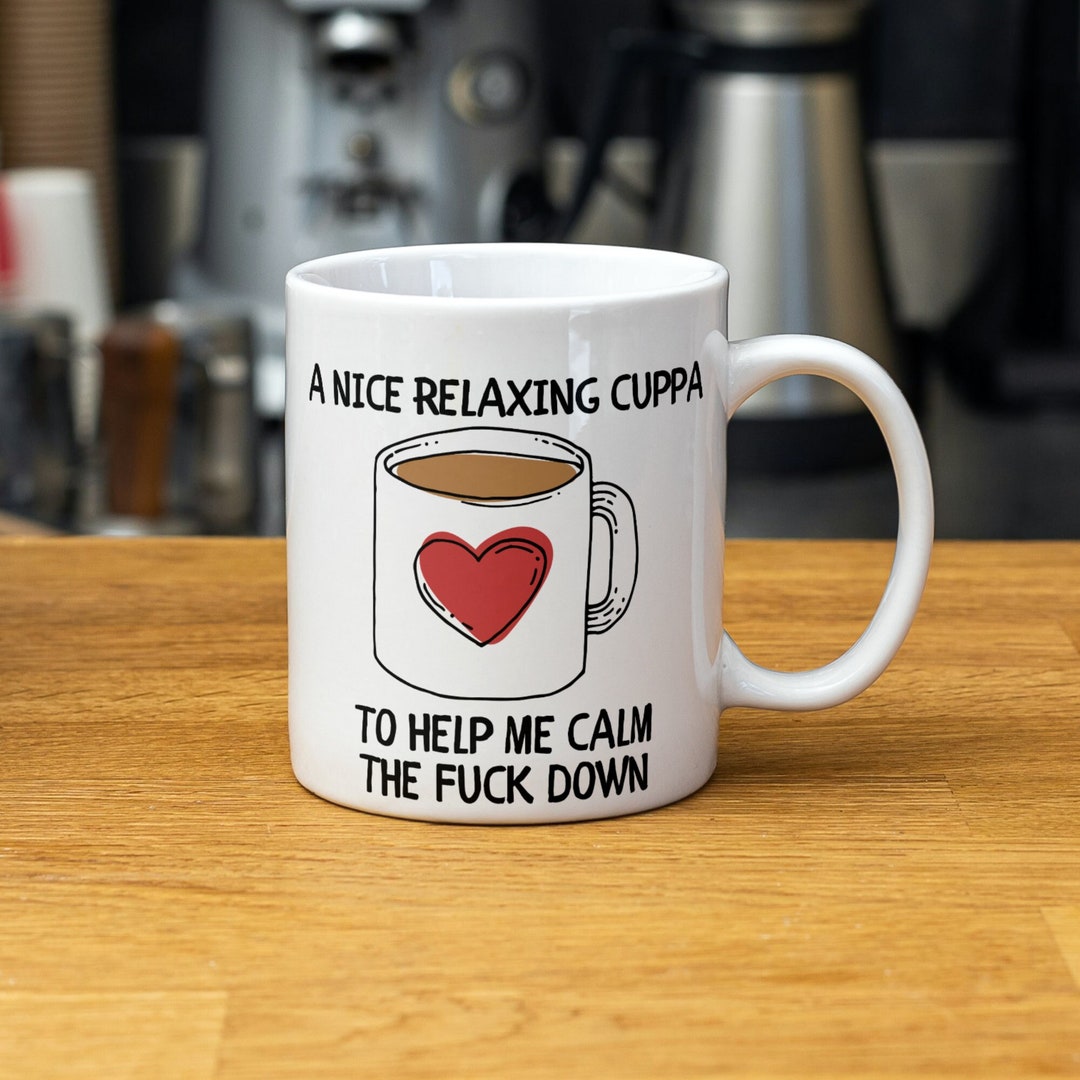 A Nice Relaxing Cuppa to Help Me Calm the Fuck Down Mug Funny Swearing ...