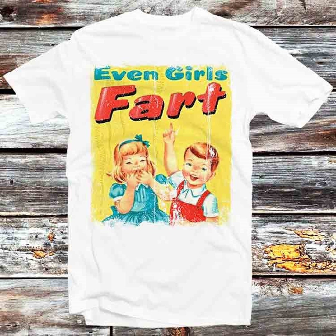 Even Girls Funfact Girls Fart Farts Farting Farted Truestory T Shirt ...