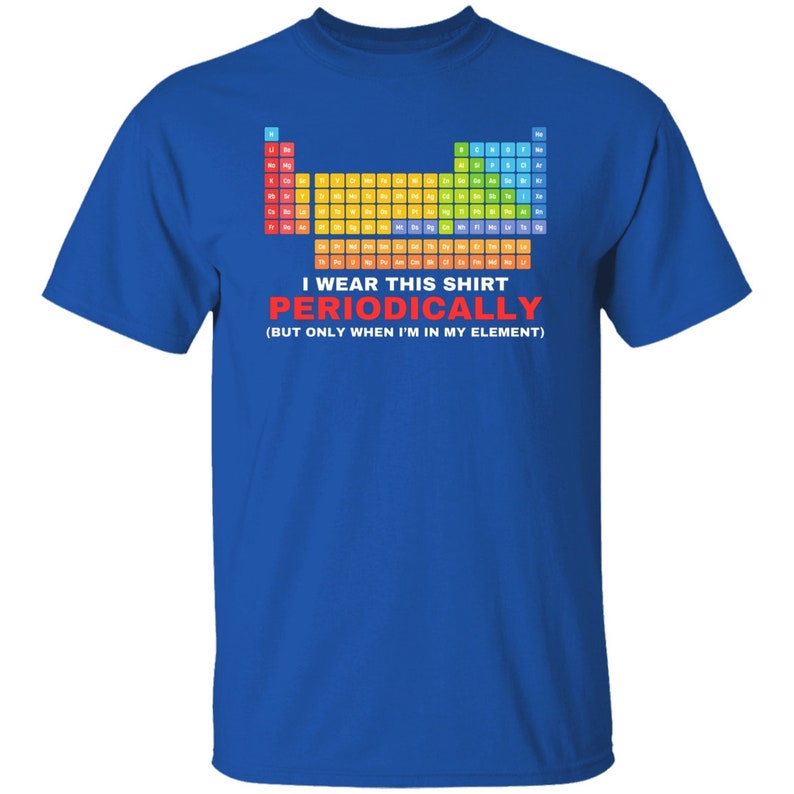Funny Chemistry Periodic Table T-shirt, Funny Science Shirts, I Wear ...