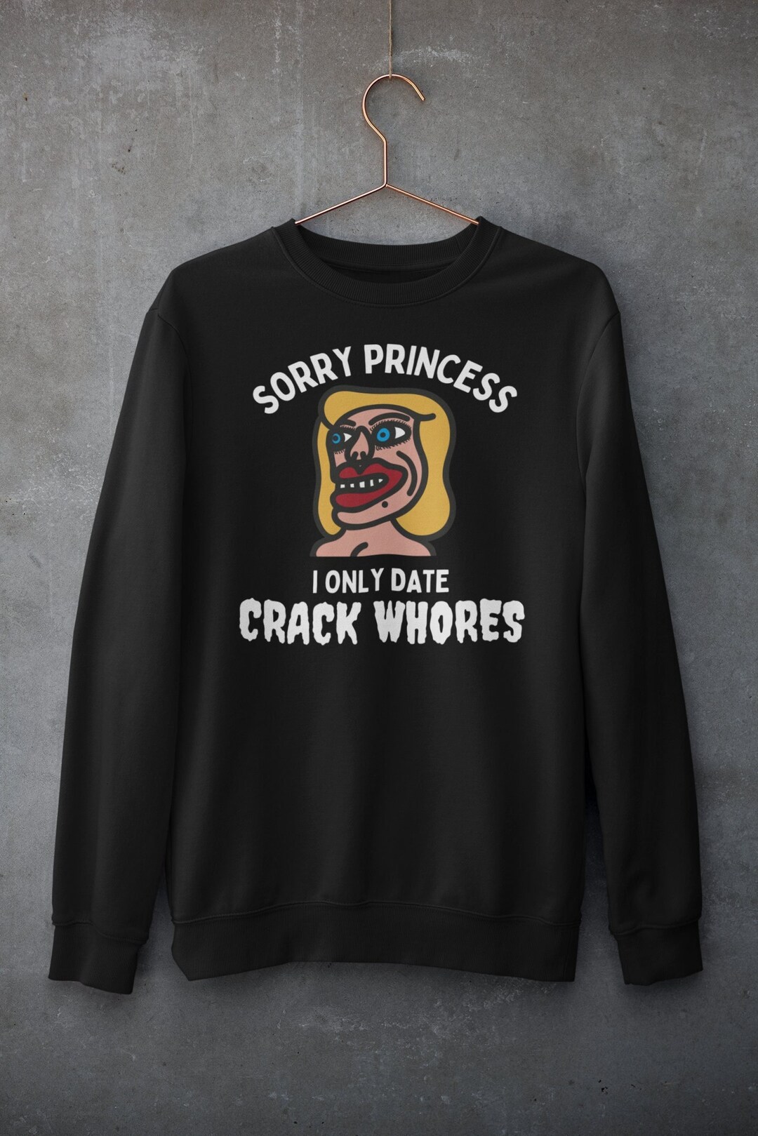 Sorry Princess I Only Date Crack Whores Sweatshirt, Sarcastic ...