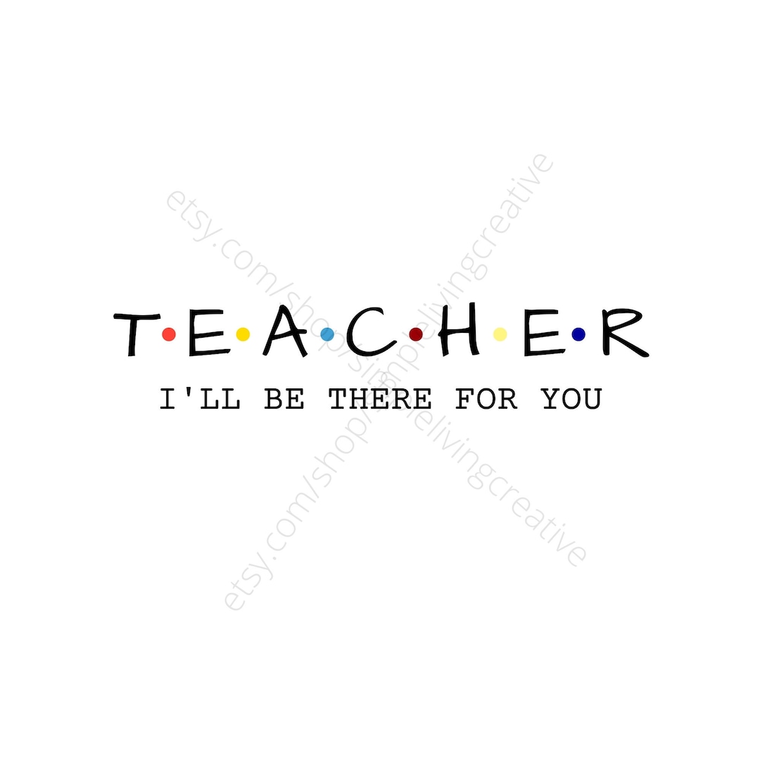 Teacher Friends I'll Be There for You Svg Png Jpg Pdf Psd Eps | Teacher ...
