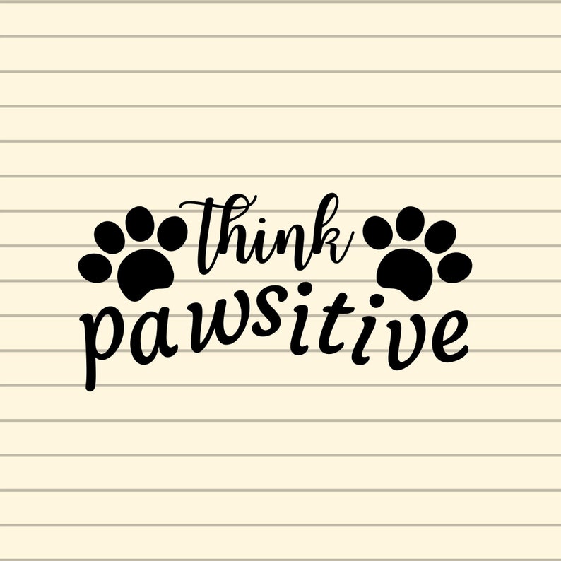 Think Pawsitive Svg | Stay Pawsitive Svg | Dog Wall Sayings | Animal ...