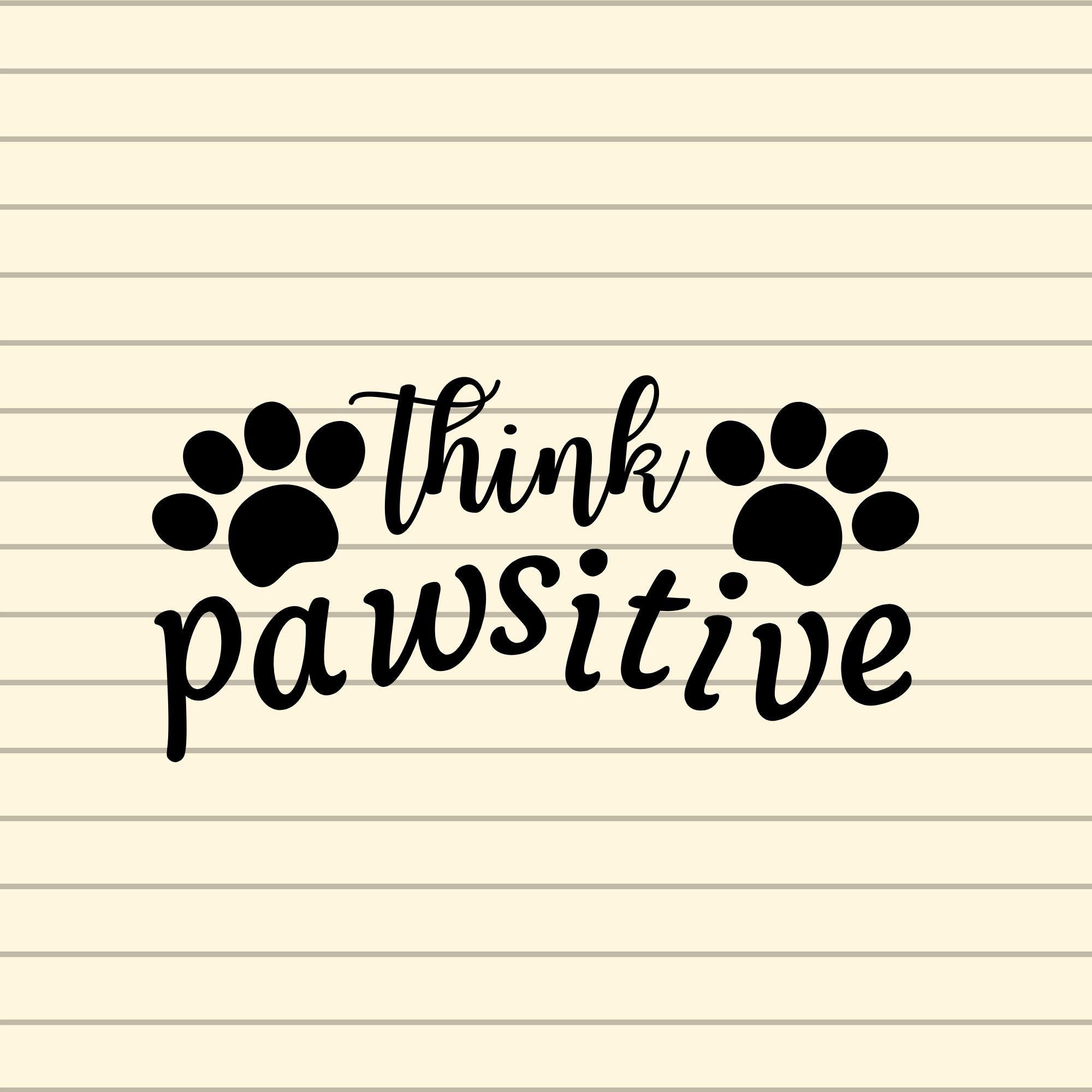 Think Pawsitive Svg | Stay Pawsitive Svg | Dog Wall Sayings | Animal ...
