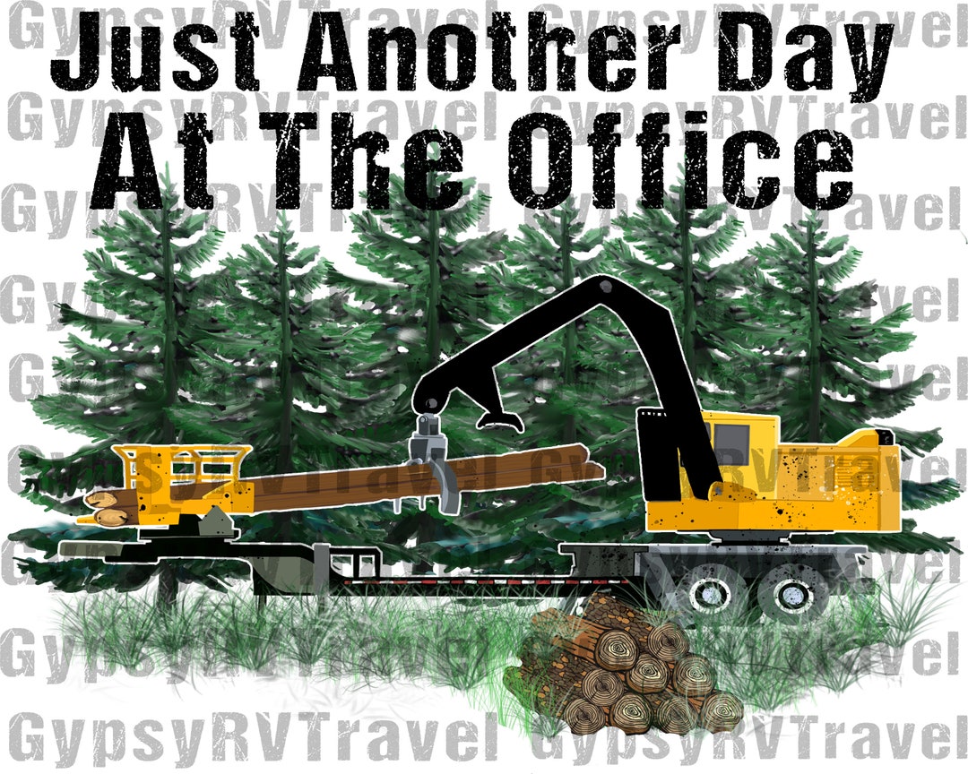 Hand-drawn Log Loader PNG File, Sublimation File, Just Another Day at ...