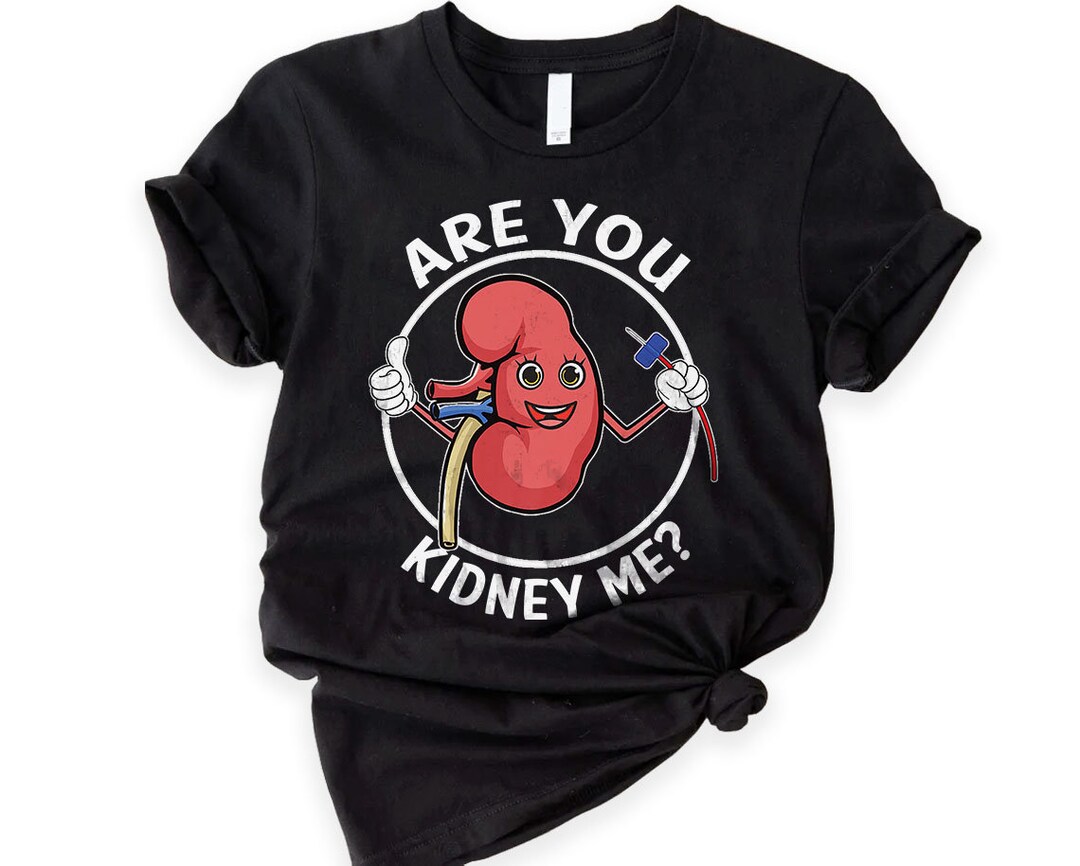 Are You Kidney Me Shirt Kidney Nurse Gift Kidney Crew Tee - Etsy