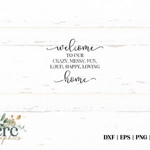 Welcome to Our Crazy Messy Fun Loud Happy Loving Home SVG | Welcome ...