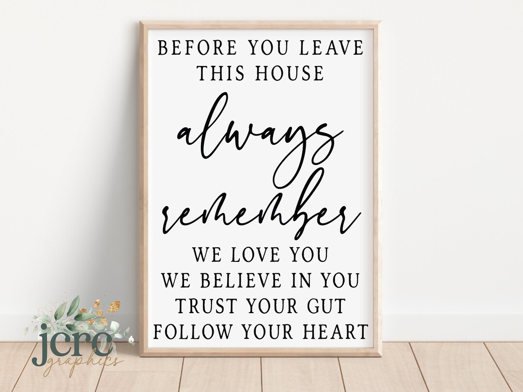Before You Leave This House Always Remember We Love You We Believe in ...