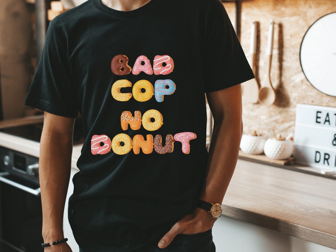 Bad Cop No Donut T-shirt, Funny Cop Shirt, Cop Humor, Funny Donut Shirt ...
