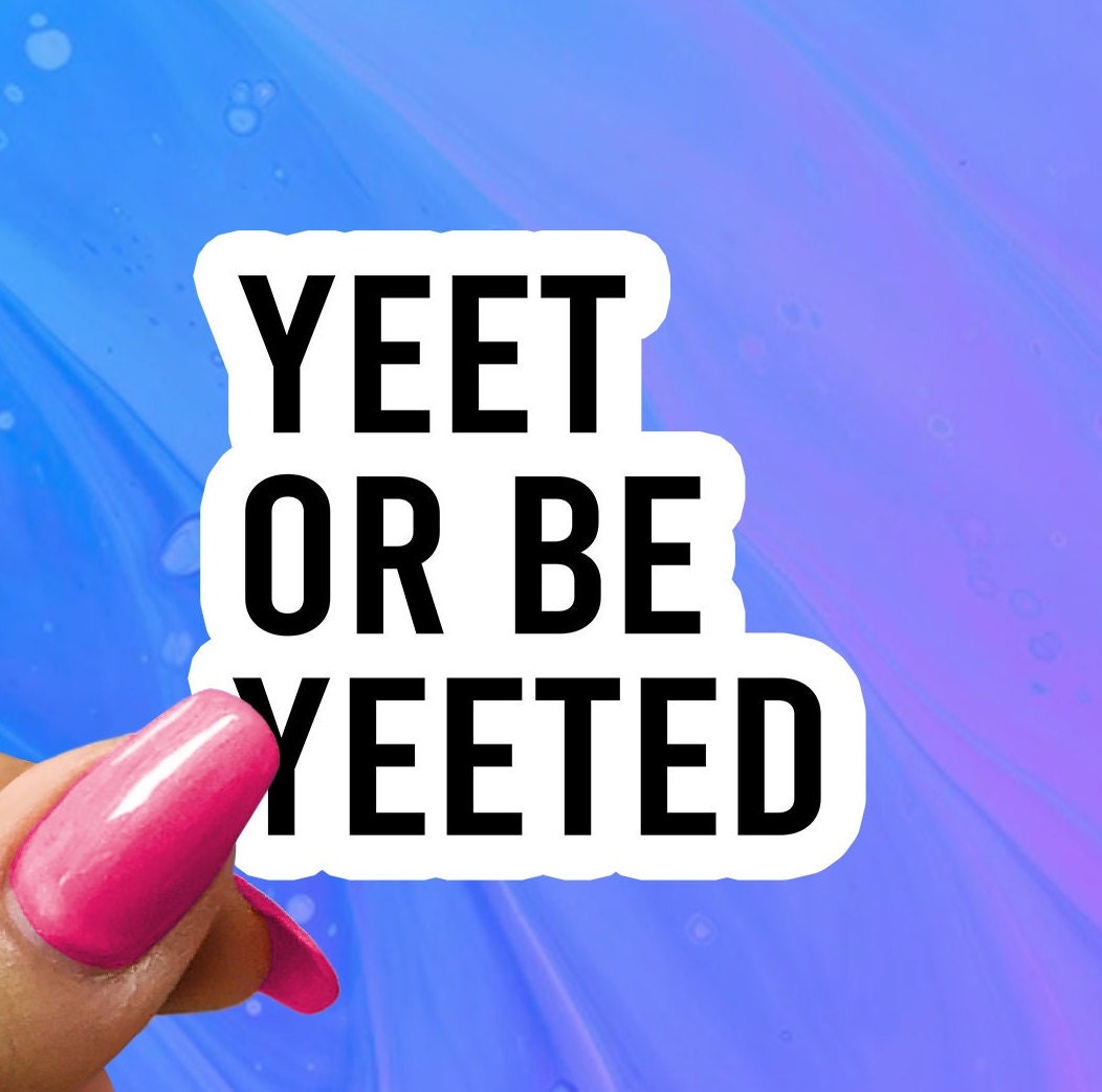 Yeet or Be Yeeted Funny Saying Sticker Funny Sticker Funny - Etsy