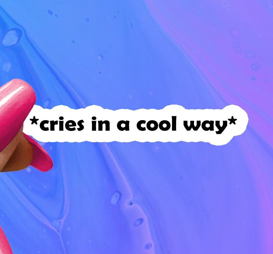 Cries in a Cool Way Funny Saying Sticker Funny Sticker - Etsy