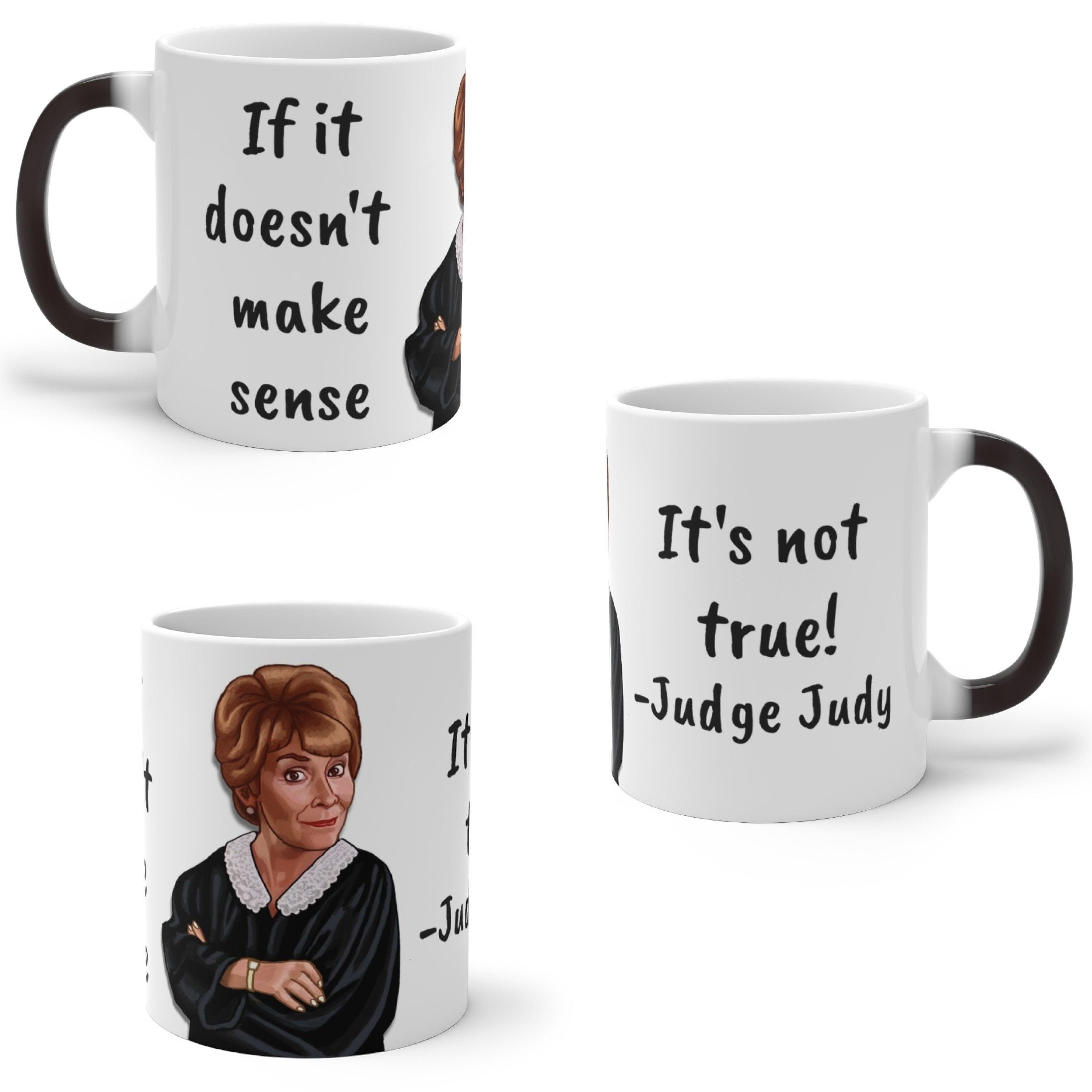 Judge Judy Mug Doesn't Make Sense Not True,sarcastic Funny Mug,father ...