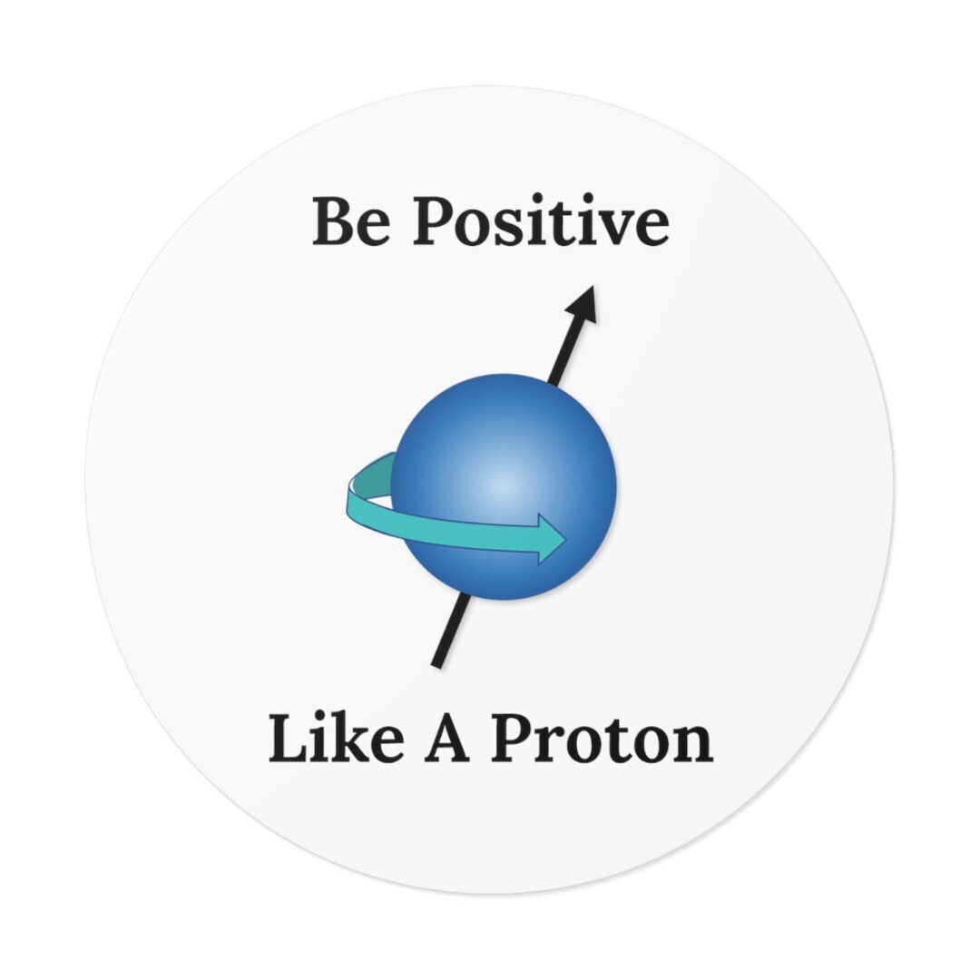 Be Positive Like A Proton - Round Vinyl Stickers | | Gift for MRI, Rad ...