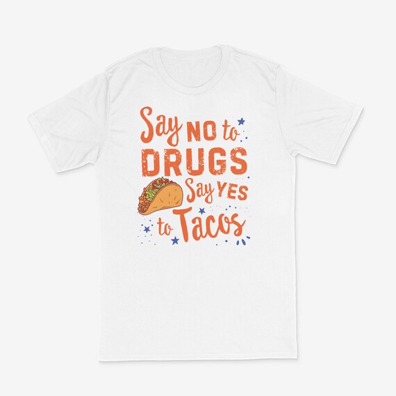 Say No to Drugs Yes to Tacos Funny Tees Tee Shirt 100% | Etsy