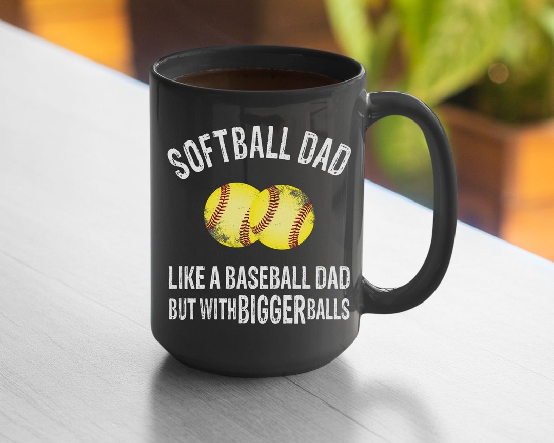 Softball Dad, Like a Baseball Dad but With Bigger Balls Funny Dads ...