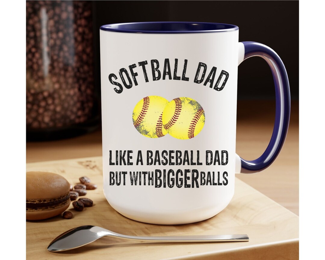 Softball Dad, Like a Baseball Dad but With Bigger Balls Funny Dads ...