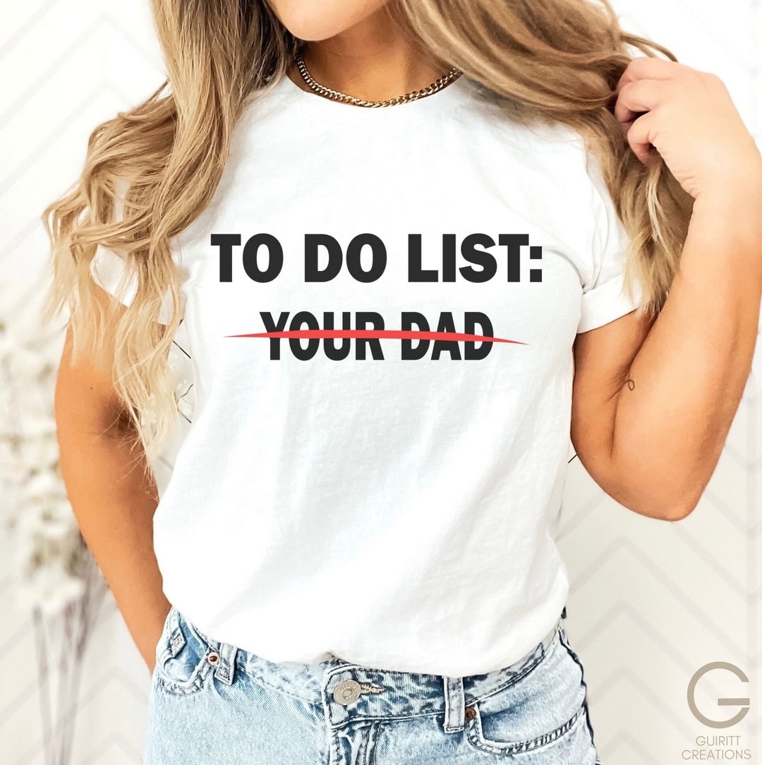 To Do List Your Dad Unisex Softstyle T-shirt Funny Quotes Tee Funny Mom ...
