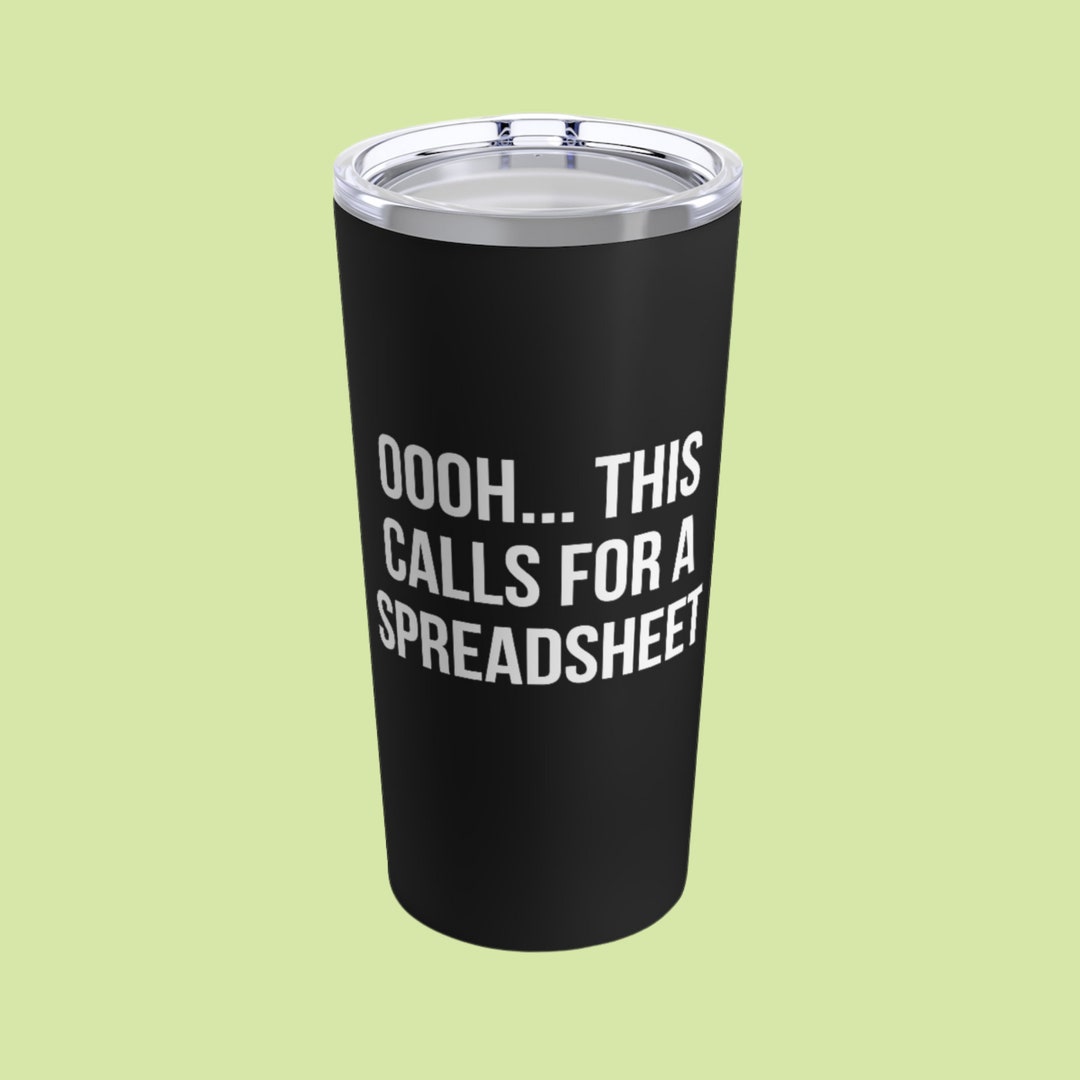 Oooh... This Calls for A Spreadsheet, Spreadsheet Tumbler, Accountant ...