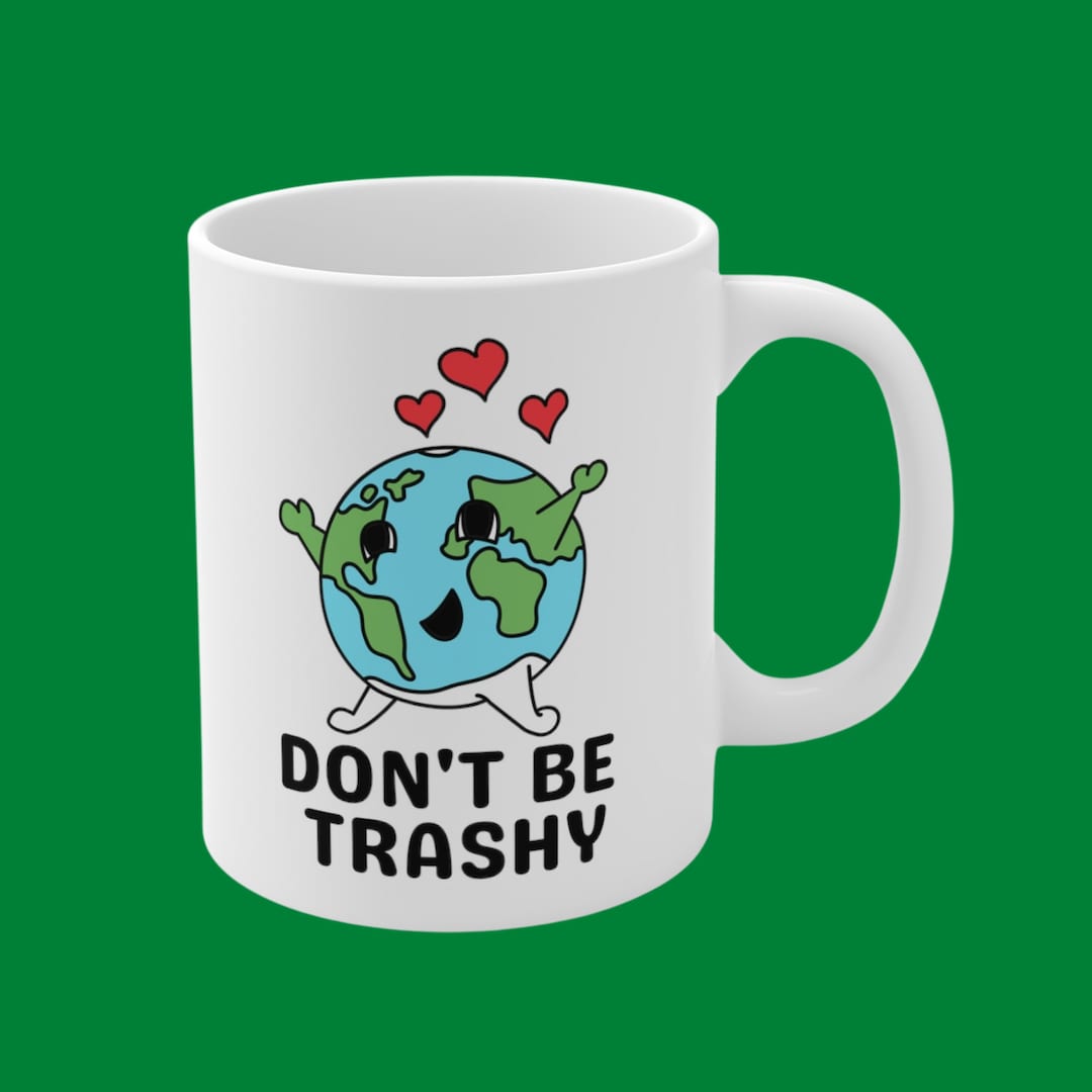 Don't Be Trashy, Earth Day Cups, Save the Planet Mug, Climate Change is ...