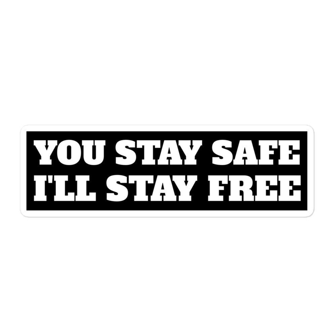 You Stay Safe I'll Stay Free Sticker, You Stay Safe I'll Stay Free ...