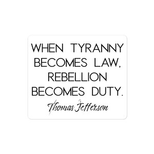 When Tyranny Becomes Law Rebellion Becomes Duty Decal, Rebellion ...