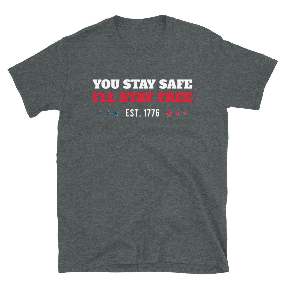 You Stay Safe I'll Stay Free T-shirt Conservative Tee - Etsy