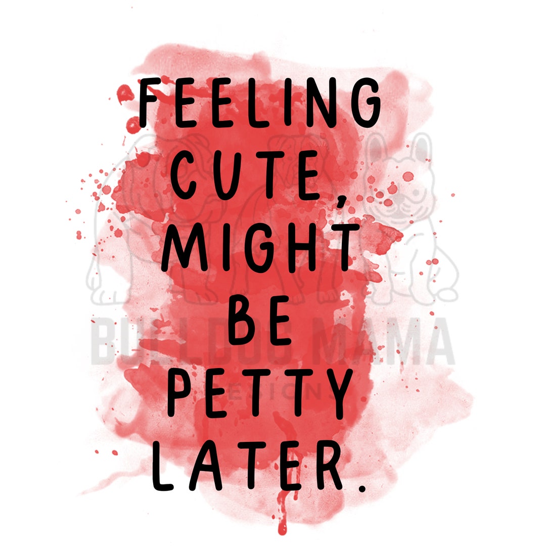 Feeling Cute Might Be Petty Later / Petty Queen / Therapy Humor / Water ...