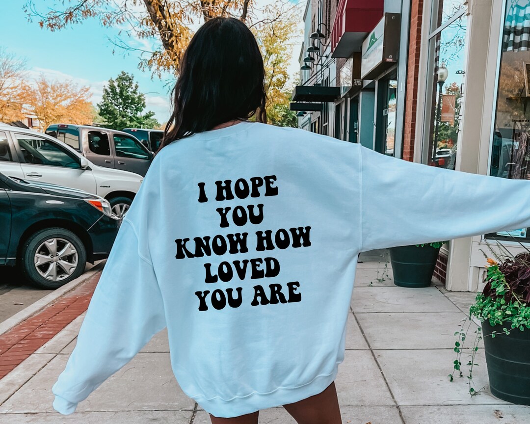 I Hope You Know How Loved You Are Hoodie| Trendy Crewnecks | Gift for ...
