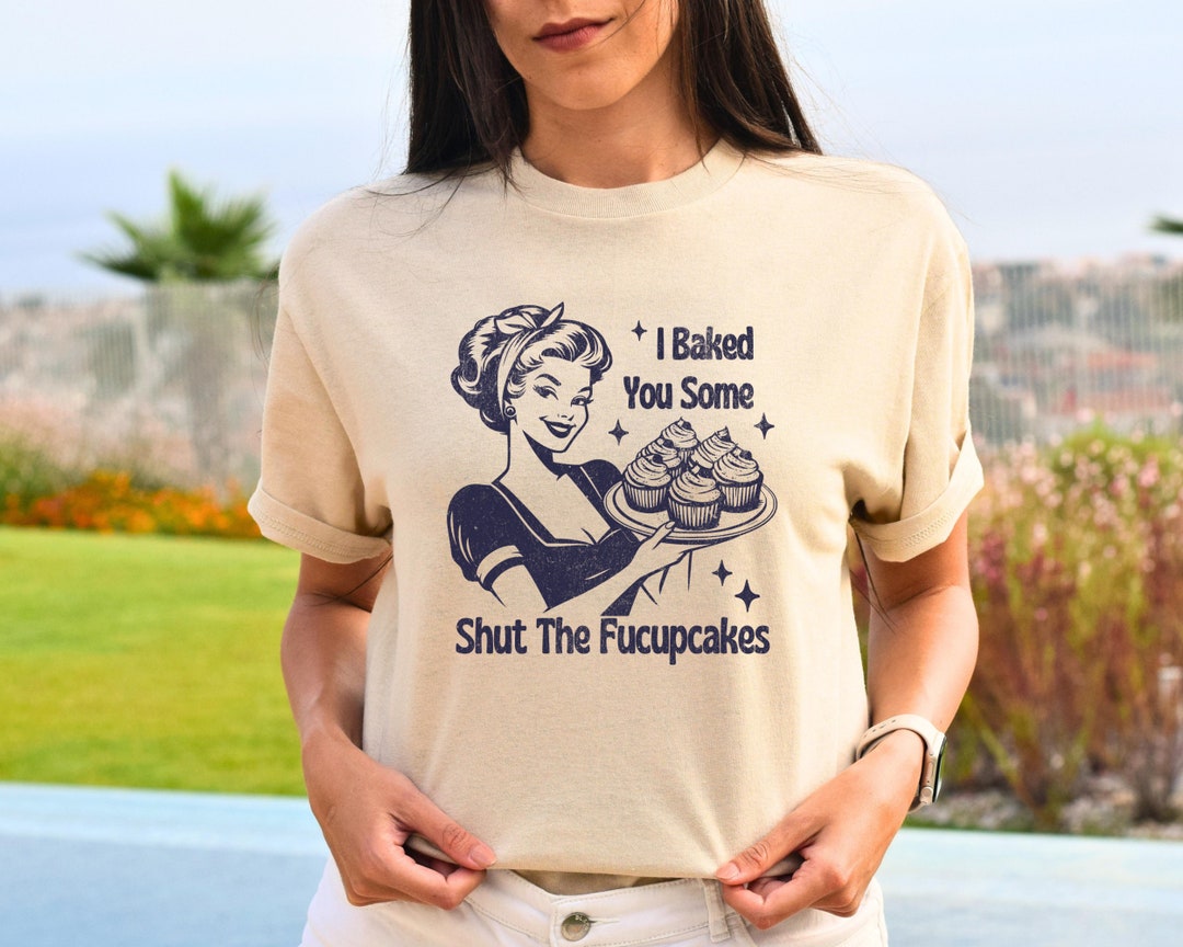 I Baked You Some Shut the Fucupcakes Shirt, Baking Shirt, Funny Baking ...