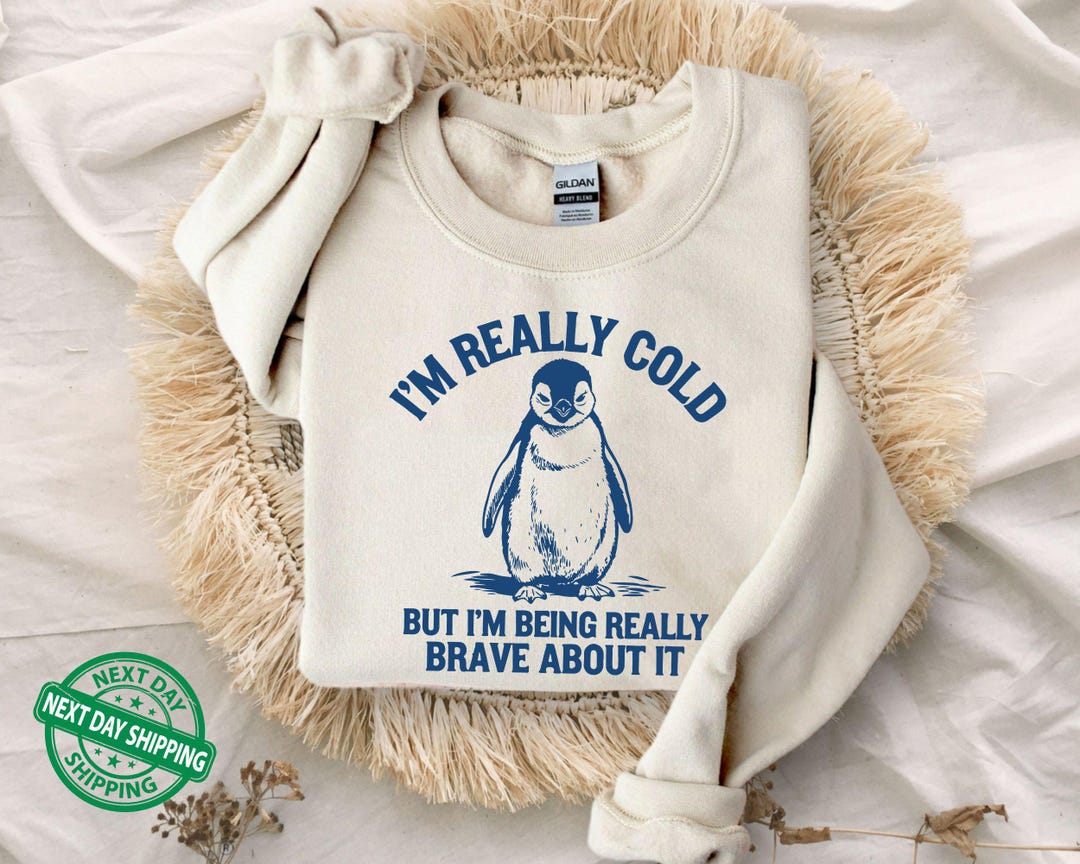 I'm Really Cold but I'm Being Really Brave About It Sweatshirt, Funny ...