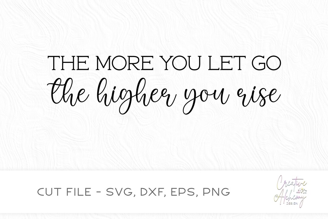 The More You Let Go the Higher You Rise SVG Cut File Silhouette Cut ...