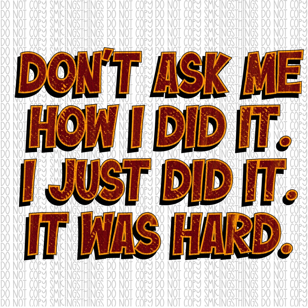 Don’t Ask Me How I Did It I Just Did It **digital Image Only**png/jpg ...