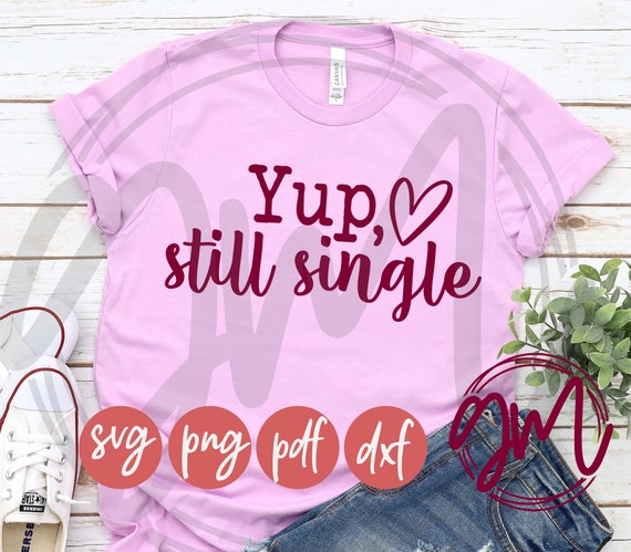 Yup Still Single SVG PNG PDF Dxf Valentines Day Shirt | Etsy