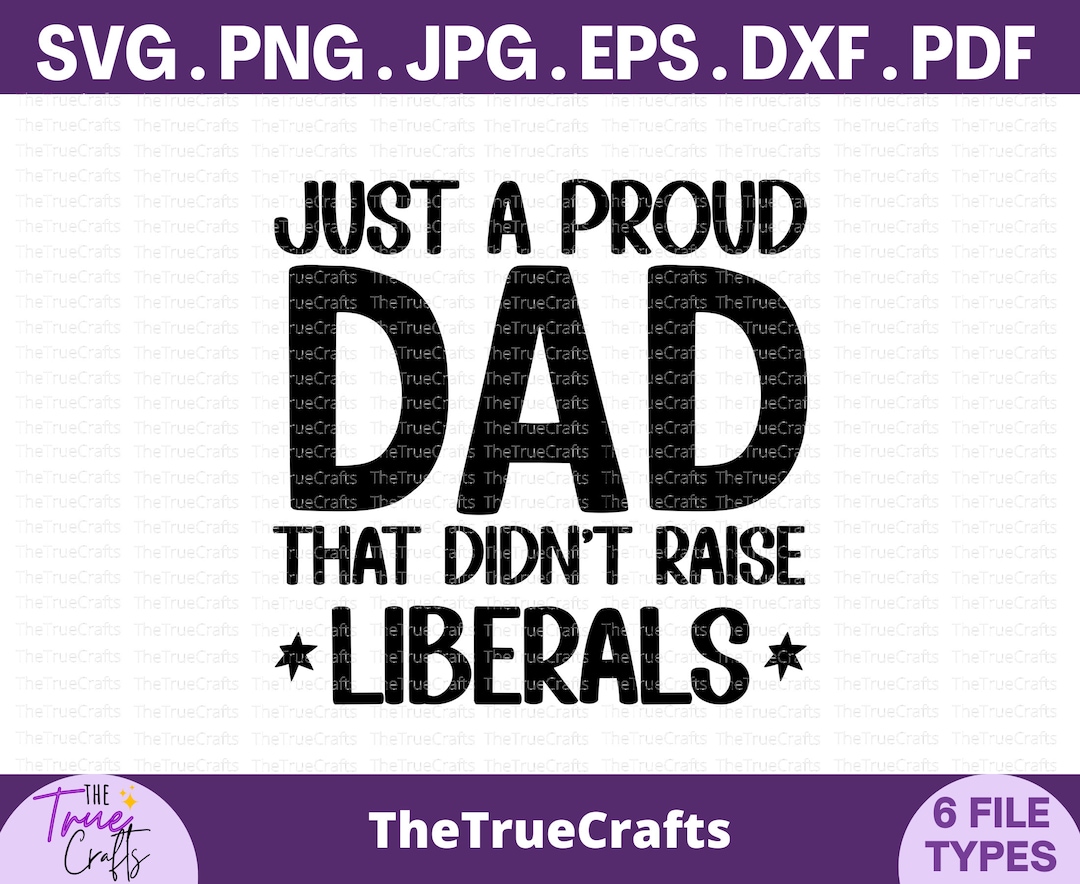 Just a Proud Dad That Didn't Raise Liberals SVG Republican Dad, Regular ...