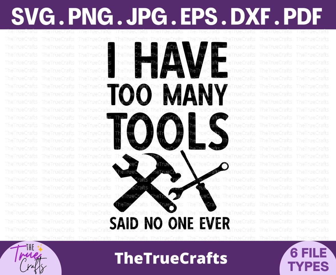 I Have Too Many Tools Svg Said No One Ever, Funny Dad Svg, Funny Tool T ...