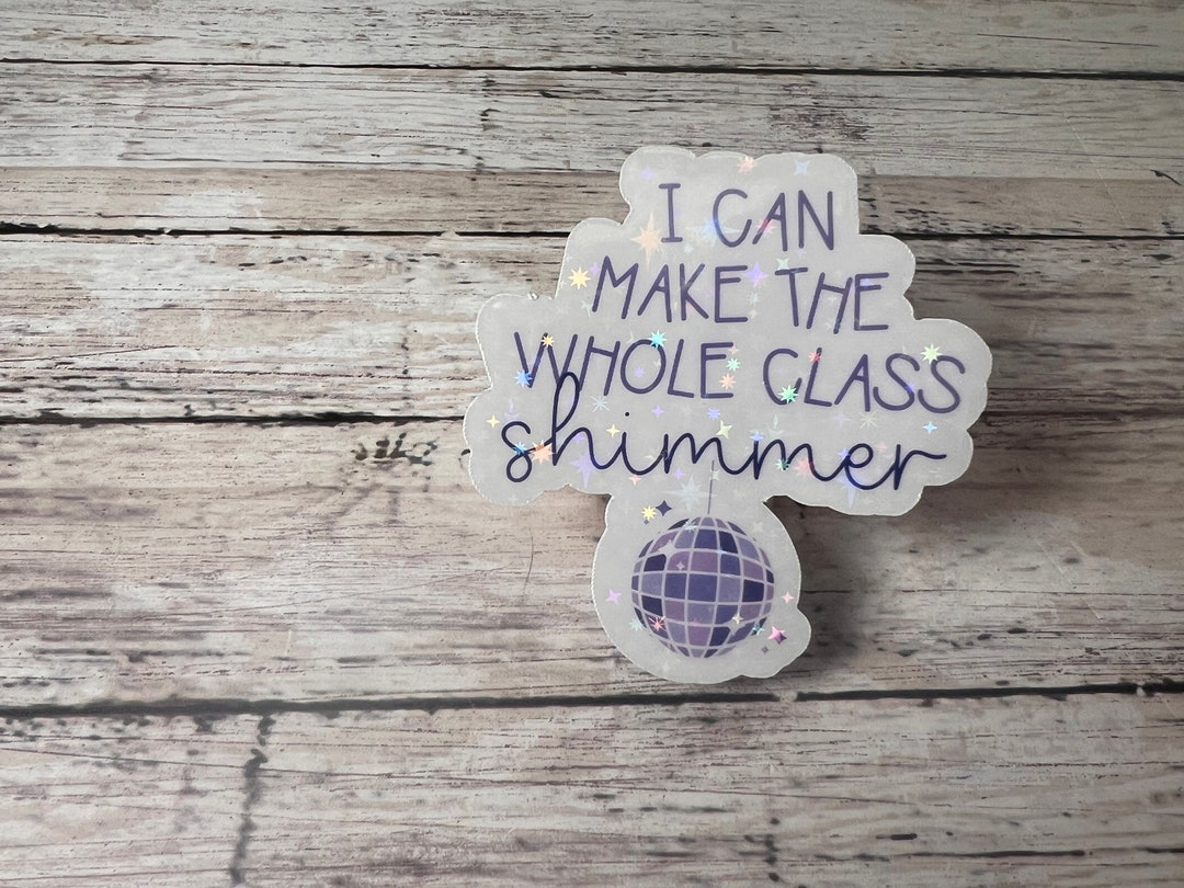 I Can Make the Whole Class Shimmer Sticker, Era Sticker, Teacher ...