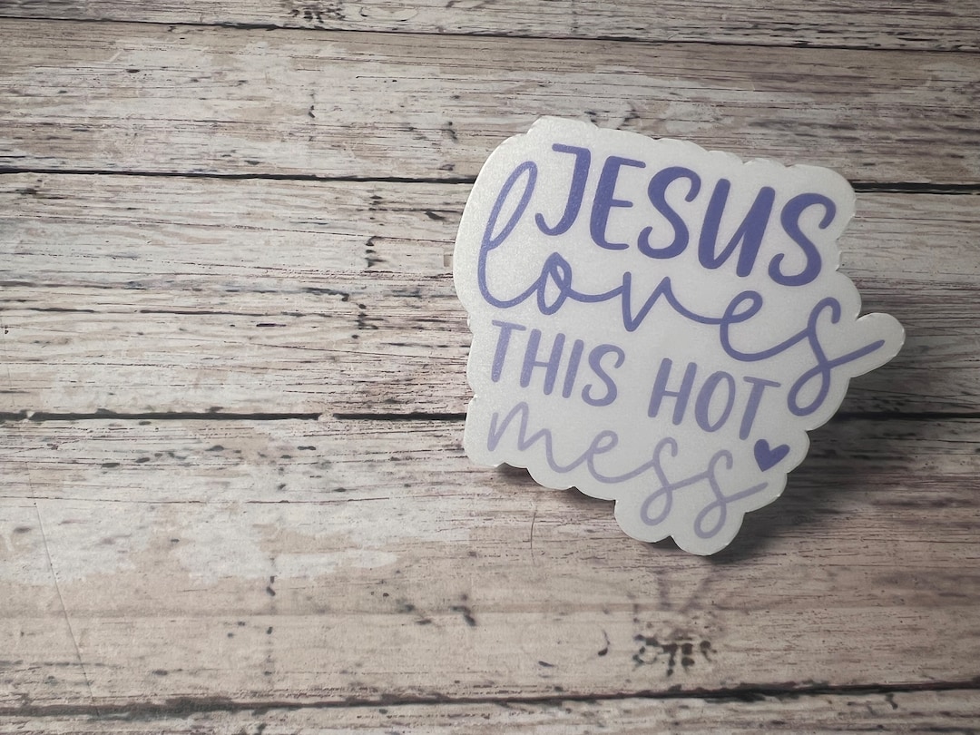 Jesus Loves This Hot Mess, Hot Mess Sticker, Faith Sticker, Christian ...