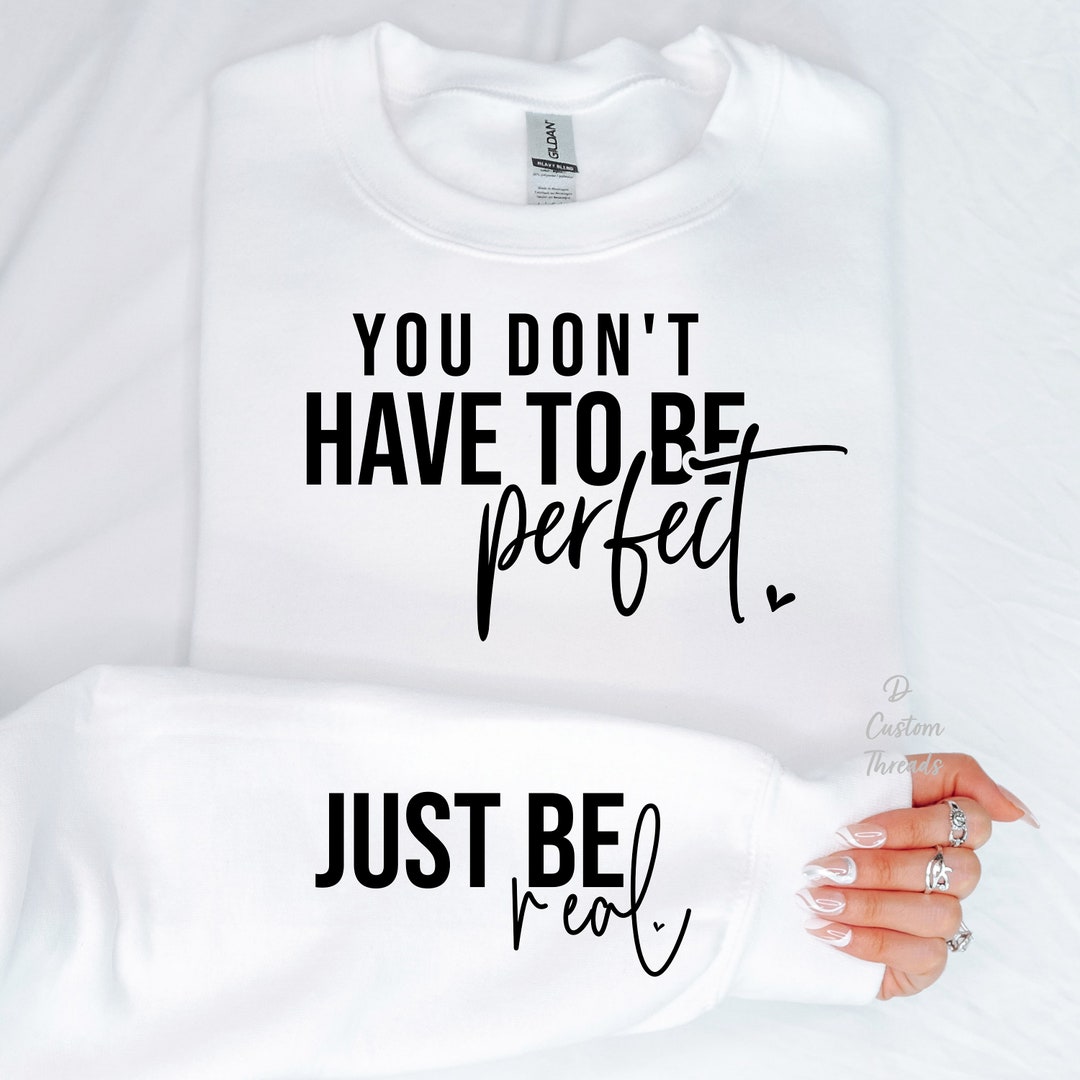 Be Real Not Perfect Motivational Sweatshirt Inspirational Sweater Be ...